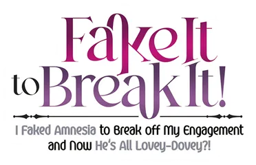 Fake It to Break It! I Faked Amnesia to Break off My Engagement and Now He's All Lovey-Dovey ...